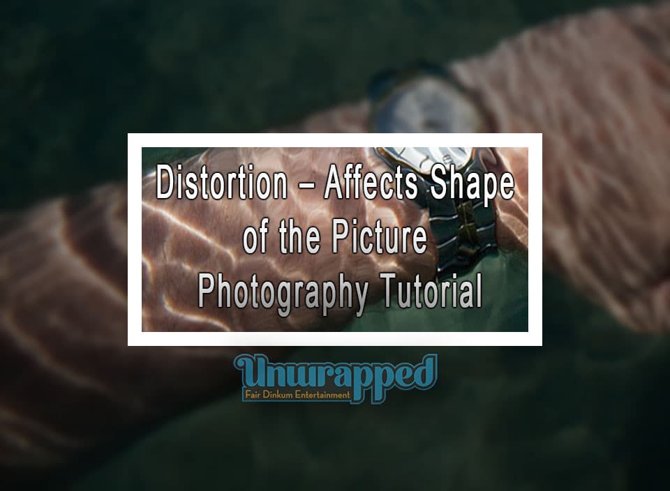 Distortion – Affects Shape of the Picture - Photography Tutorial