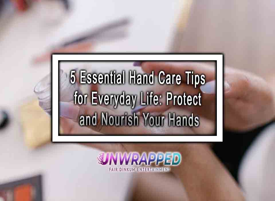 5 Essential Hand Care Tips for Everyday Life: Protect and Nourish Your ...