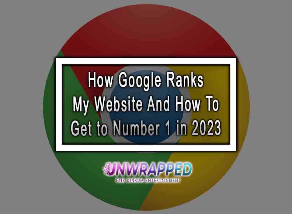 How Google Ranks My Website And How to Get to Number 1 in 2023.
