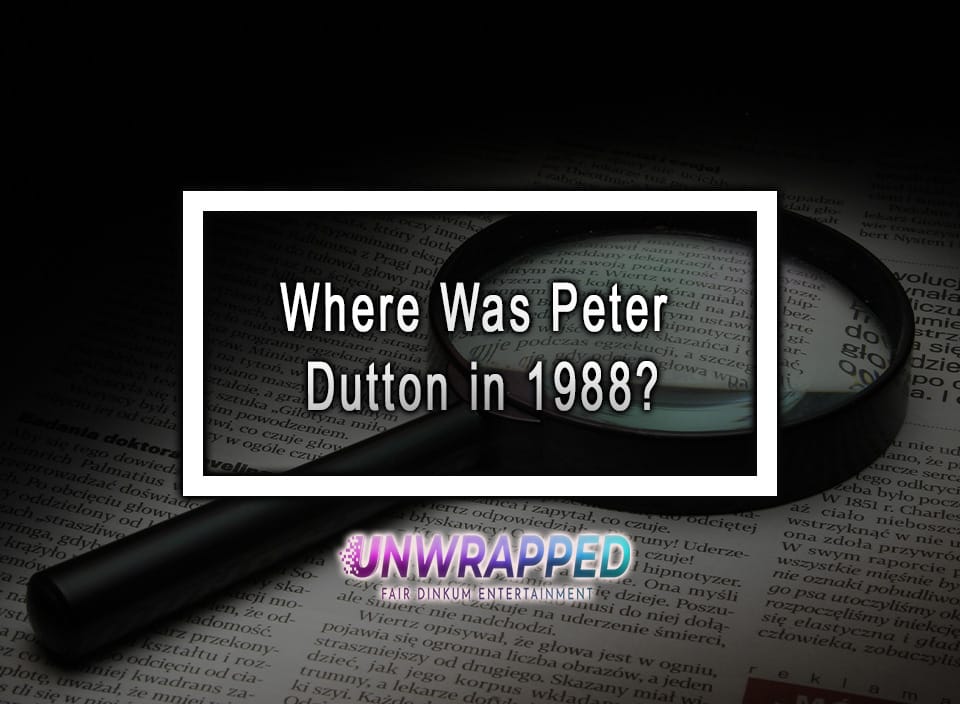 Where Was Peter Dutton in 1988?