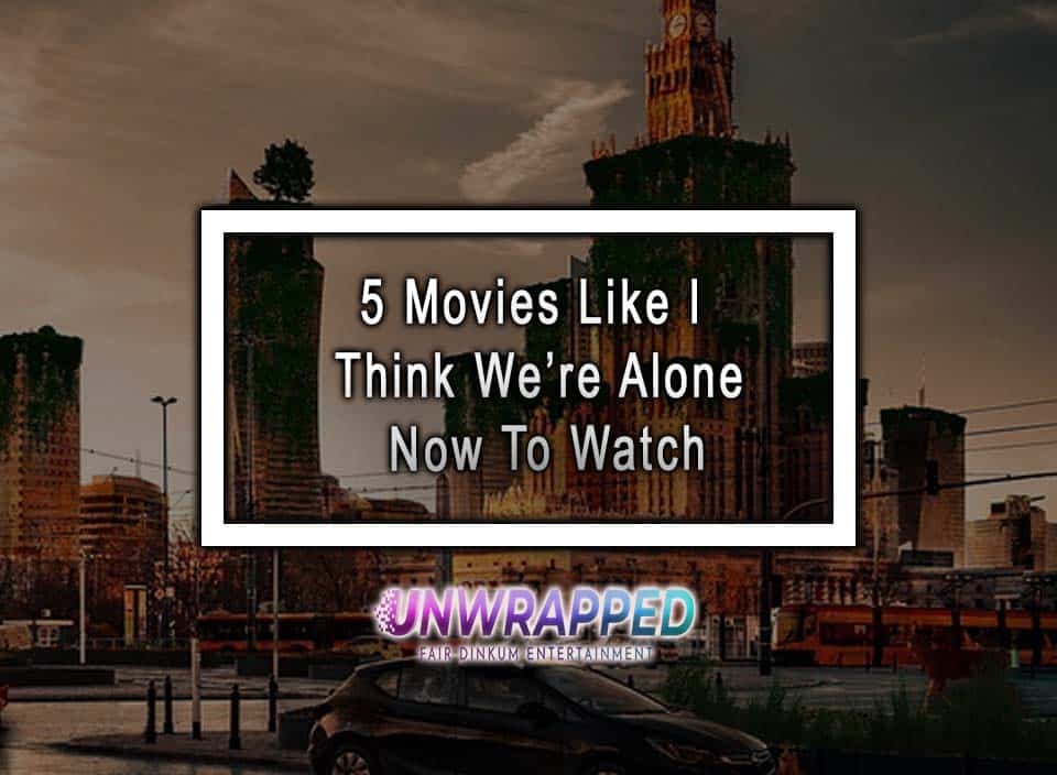 5 Movies Like I Think We’re Alone Now To Watch