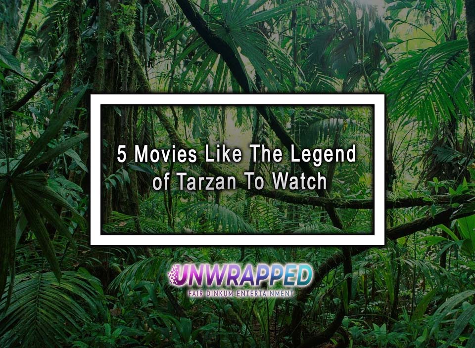 5 Movies Like The Legend of Tarzan To Watch