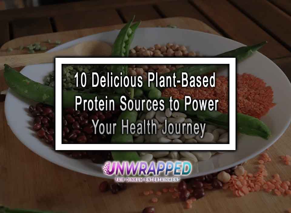 10 Delicious Plant-Based Protein Sources to Power Your Health Journey