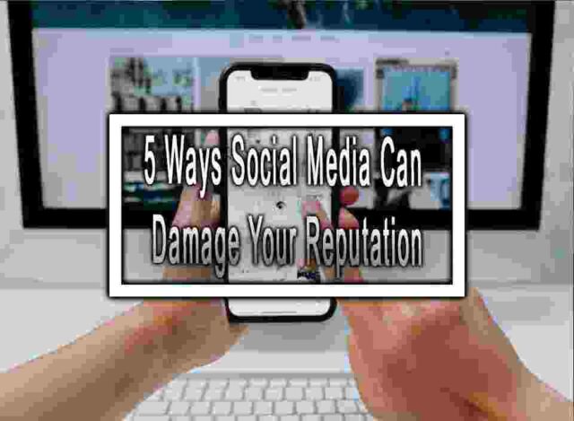 5 Ways Social Media Can Damage Your Reputation