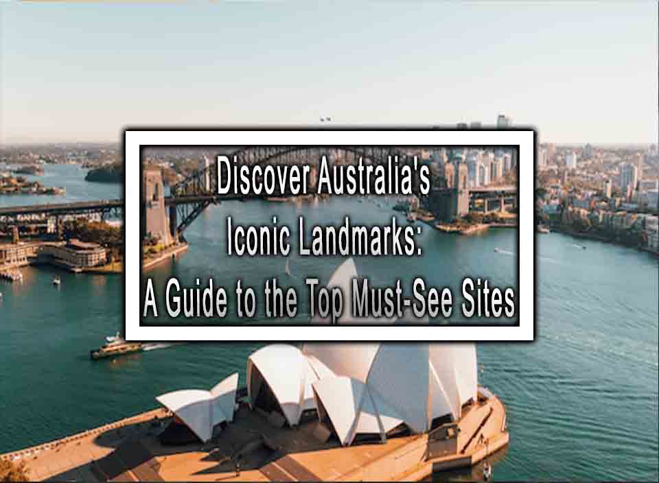 Discover Australia's Iconic Landmarks: A Guide to the Top Must-See Sites