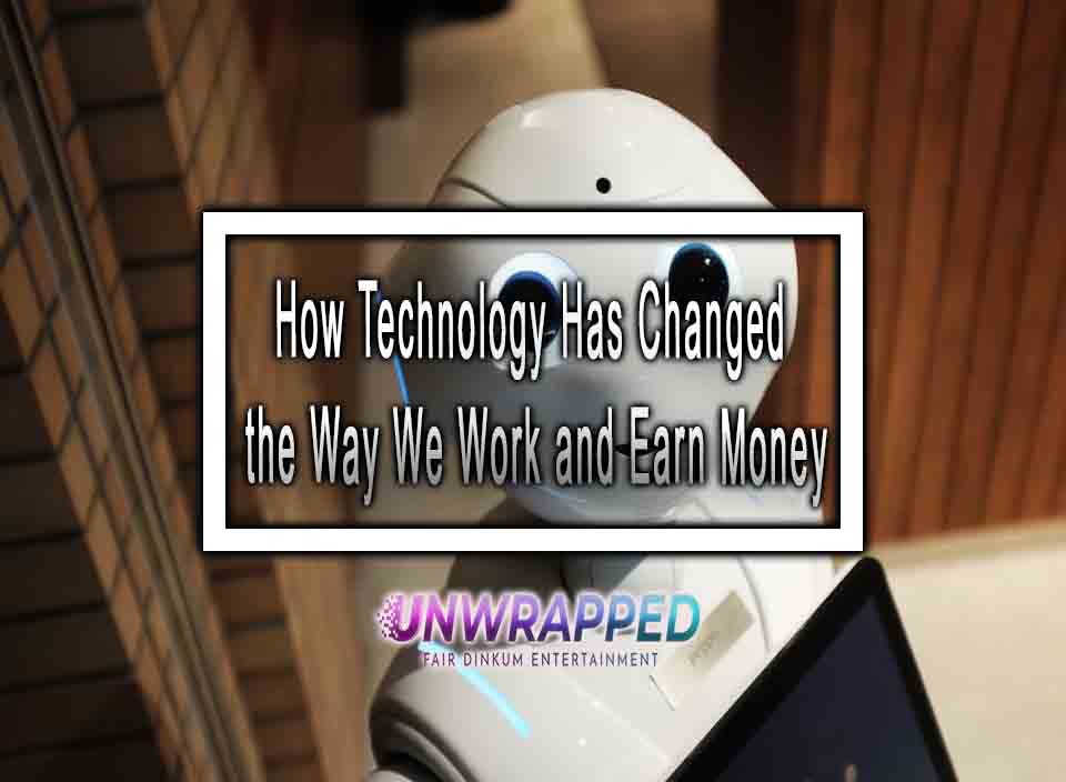 How Technology Has Changed the Way We Work and Earn Money