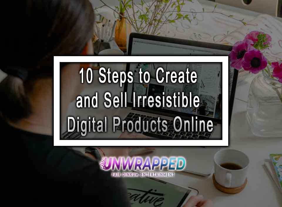 10 Steps to Create and Sell Irresistible Digital Products Online