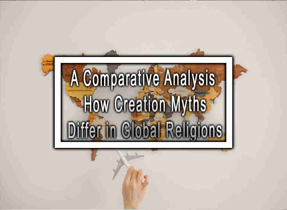 A Comparative Analysis How Creation Myths Differ in Global Religions
