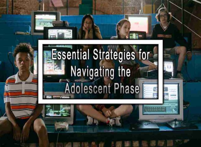 Essential Strategies for Navigating the Adolescent Phase