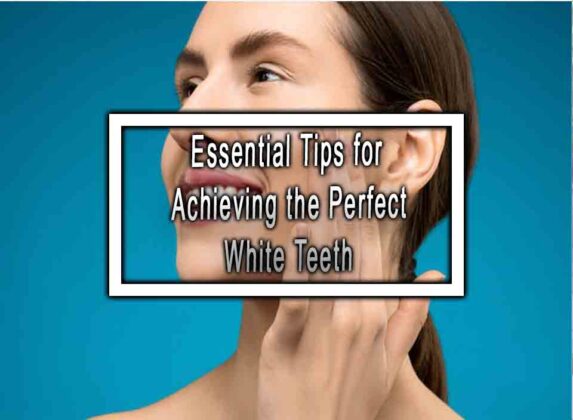 Essential Tips for Achieving the Perfect White Teeth