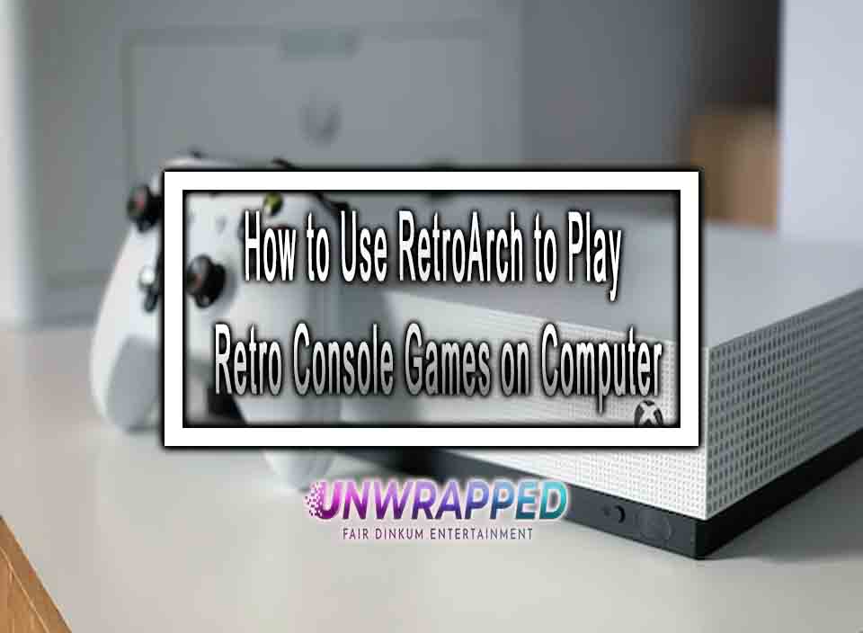 How to Use RetroArch to Play Retro Console Games on Computer