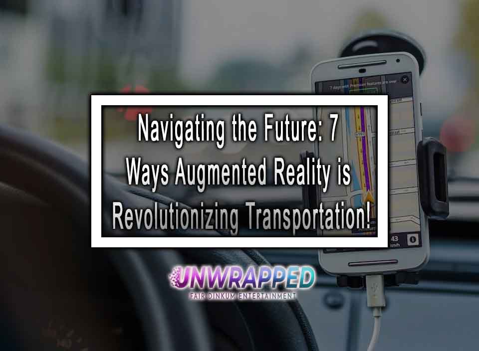Navigating the Future: 7 Ways Augmented Reality is Revolutionizing ...