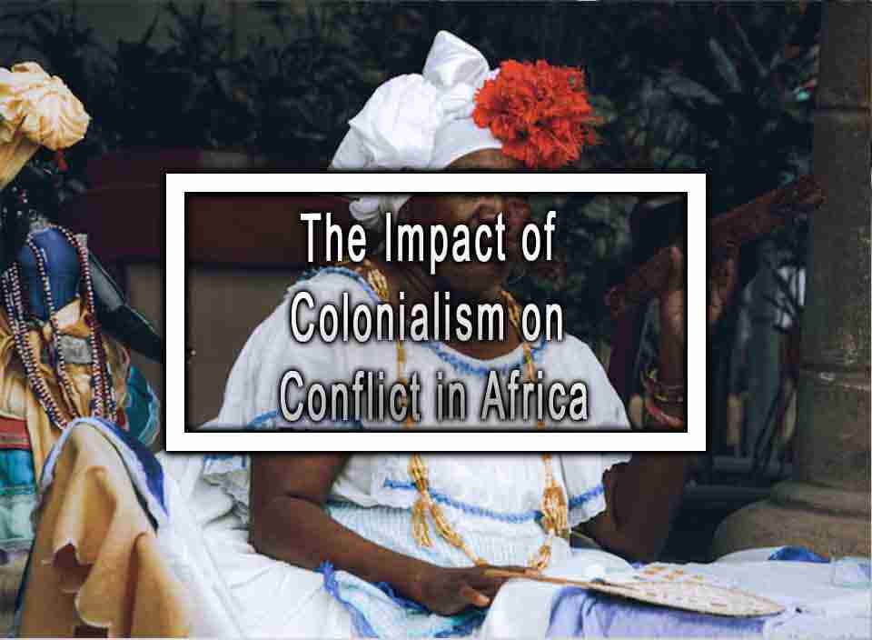 The Impact of Colonialism on Conflict in Africa