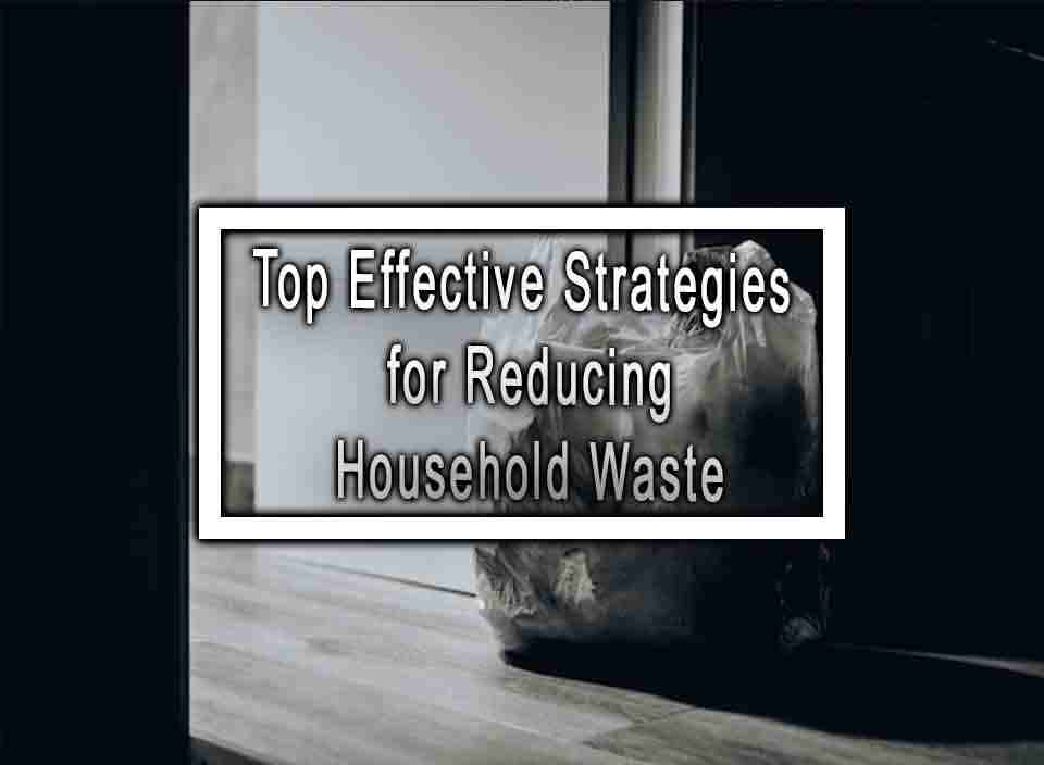 Top Effective Strategies for Reducing Household Waste