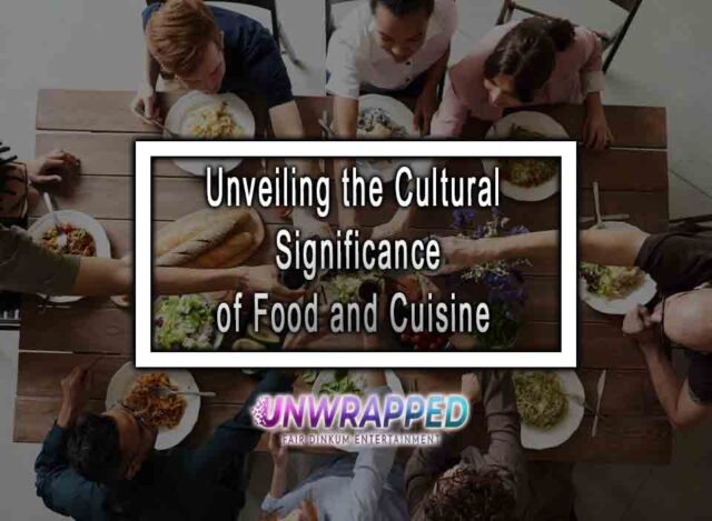 Unveiling the Cultural Significance of Food and Cuisine