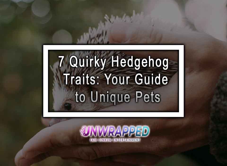 7 Quirky Hedgehog Traits: Your Guide to Unique Pets