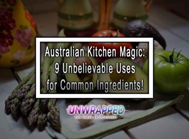 Australian Kitchen Magic: 9 Unbelievable Uses for Common Ingredients!