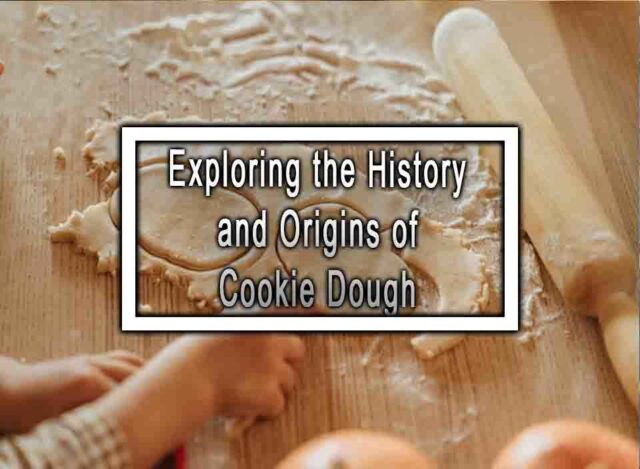 Exploring the History and Origins of Cookie Dough
