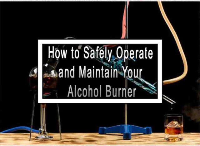 How to Safely Operate and Maintain Your Alcohol Burner