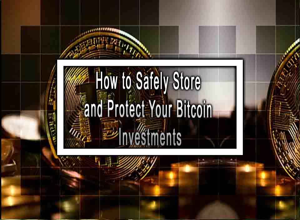 How to Safely Store and Protect Your Bitcoin Investments