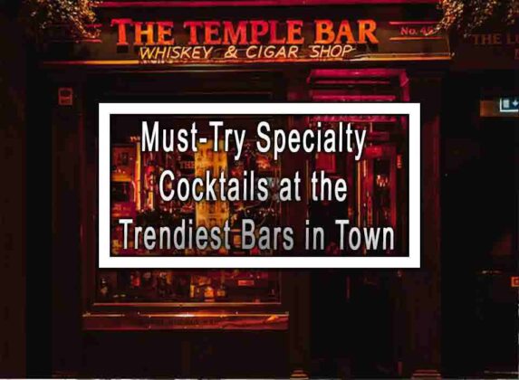 Must-Try Specialty Cocktails at the Trendiest Bars in Town