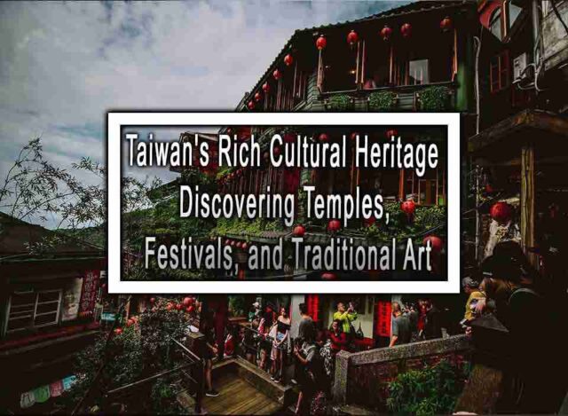 Taiwan's Rich Cultural Heritage Discovering Temples, Festivals, and ...