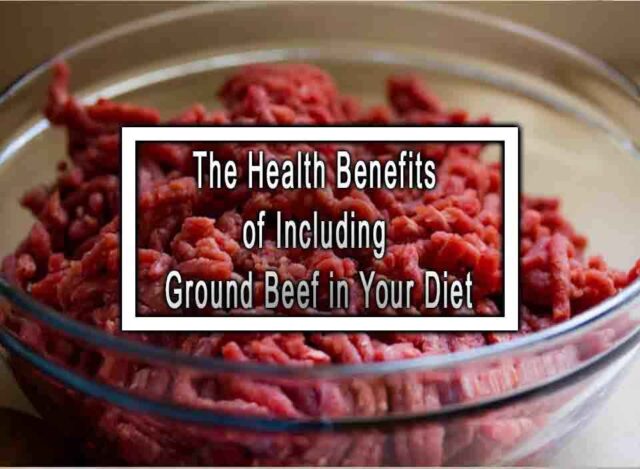 The Health Benefits of Including Ground Beef in Your Diet
