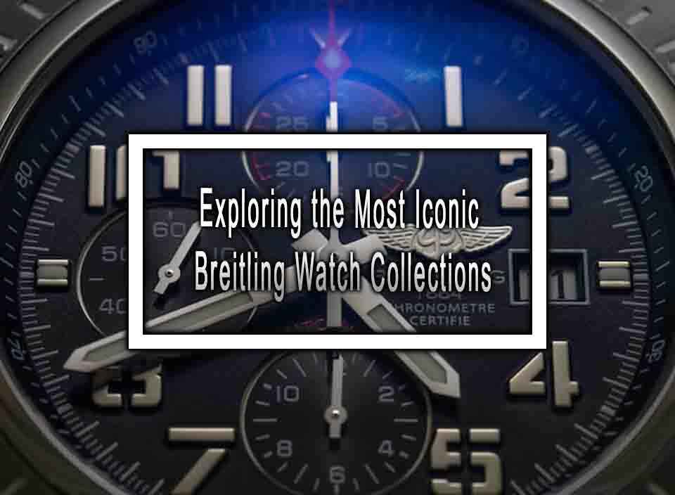 Exploring the Most Iconic Breitling Watch Collections