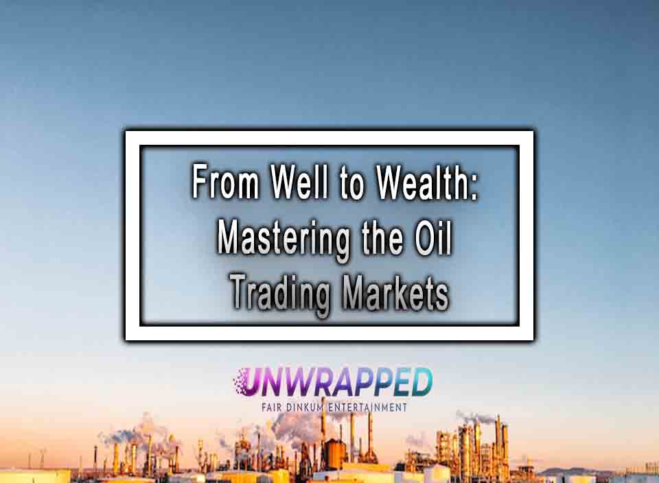 From Well to Wealth: Mastering the Oil Trading Markets
