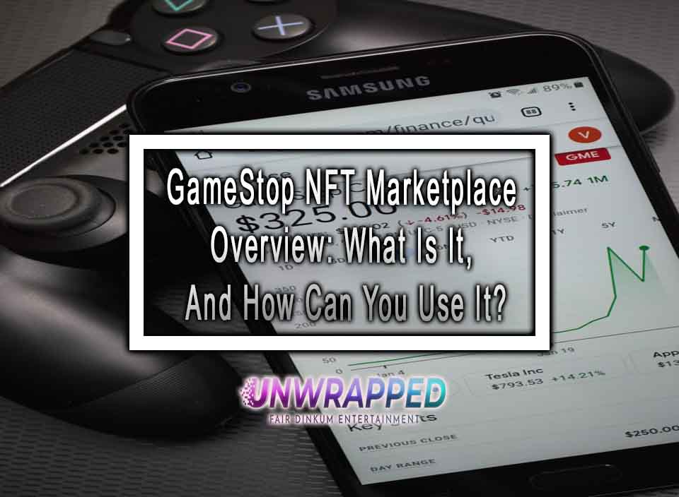GameStop NFT Marketplace Overview: What Is It, And How Can You Use It?