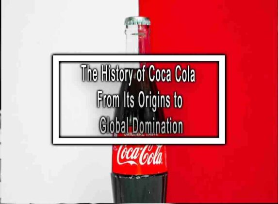 The History of Coca Cola From Its Origins to Global Domination