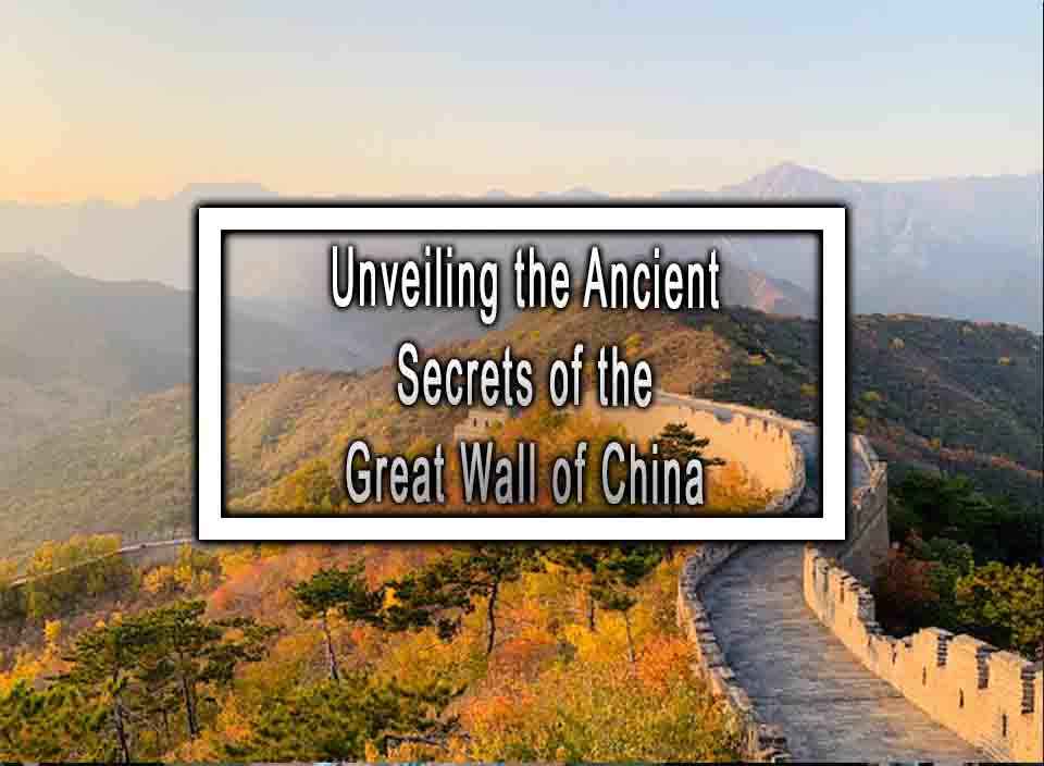 Unveiling the Ancient Secrets of the Great Wall of China