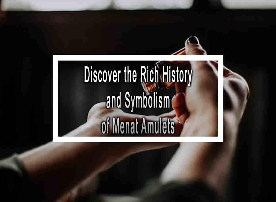 Discover the Rich History and Symbolism of Menat Amulets