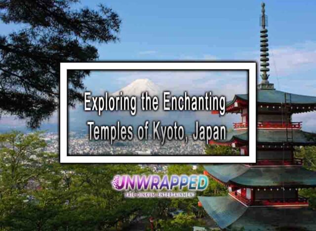 Exploring the Enchanting Temples of Kyoto, Japan