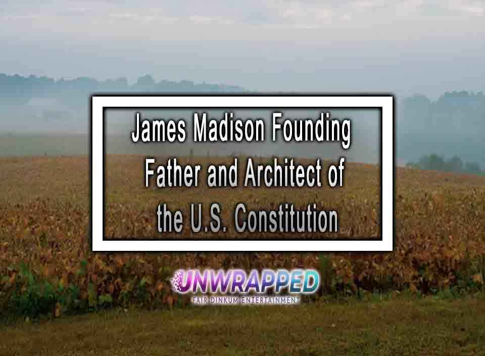 James Madison Founding Father and Architect of the U.S. Constitution