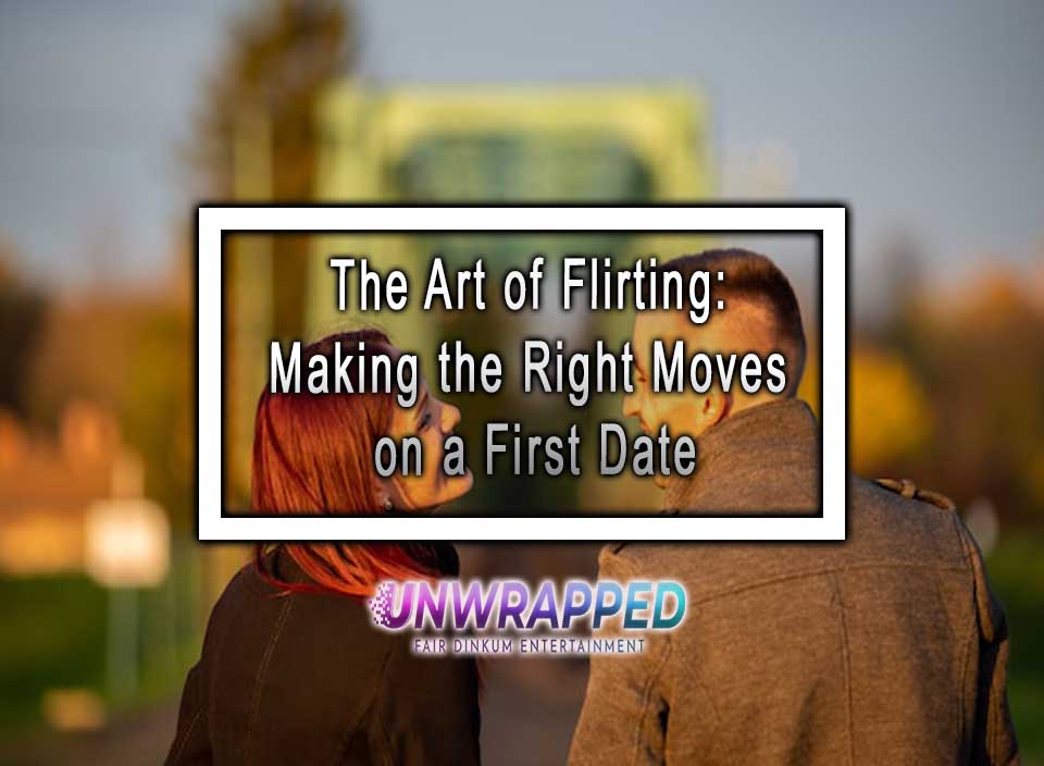 The Art of Flirting: Making the Right Moves on a First Date