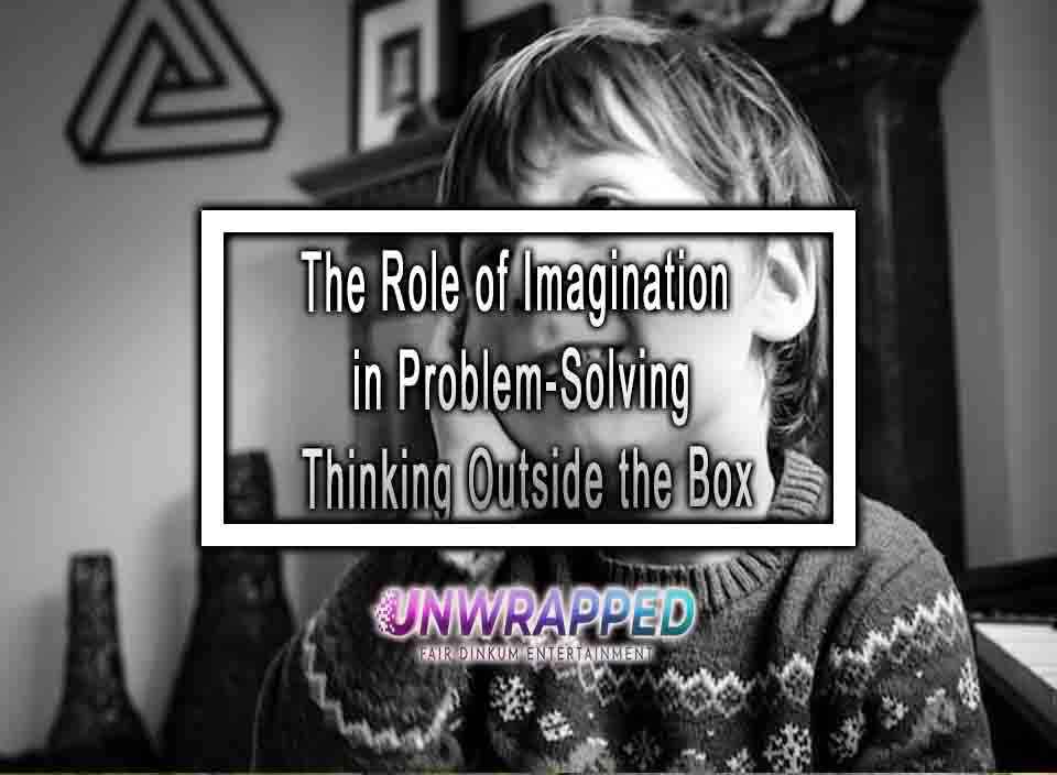 The Role of Imagination in Problem-Solving Thinking Outside the Box