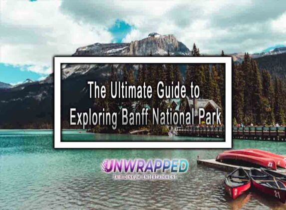 The Ultimate Guide to Exploring Banff National Park