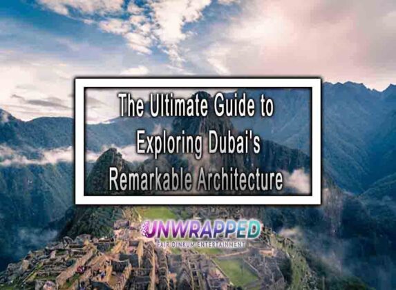 The Ultimate Guide to Exploring Dubai's Remarkable Architecture
