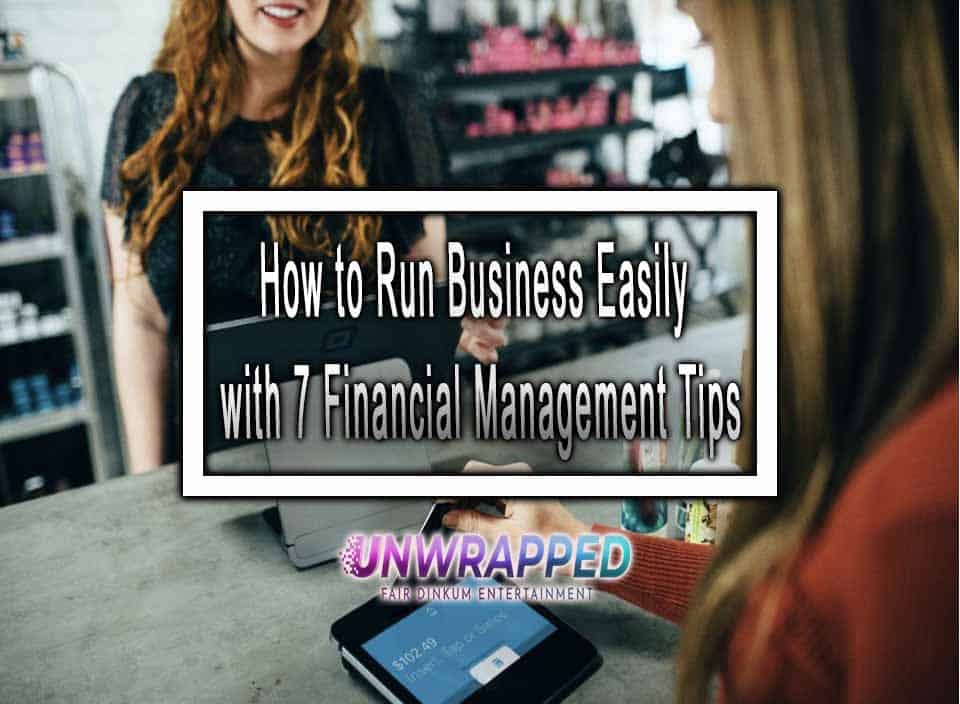 How to Run Business Easily with 7 Financial Management Tips