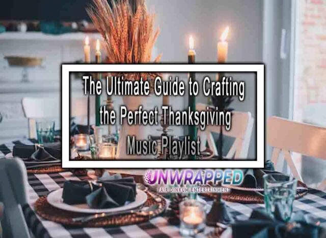 The Ultimate Guide to Crafting the Perfect Thanksgiving Music Playlist