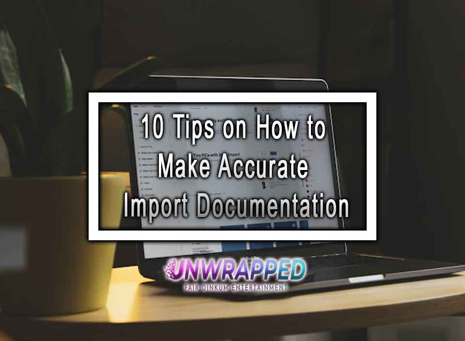 10 Tips on How to Make Accurate Import Documentation