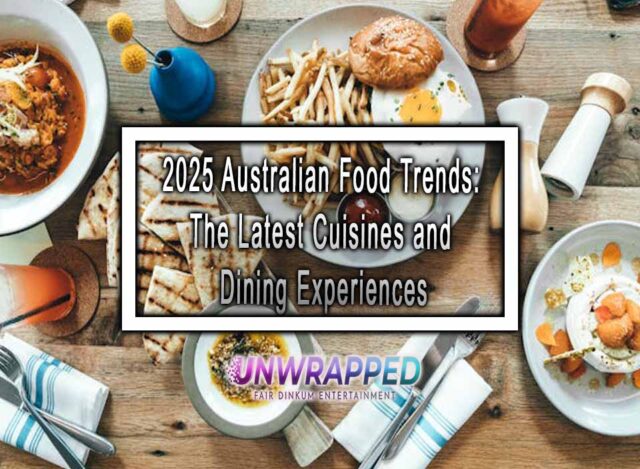 2025 Australian Food Trends: The Latest Cuisines and Dining Experiences