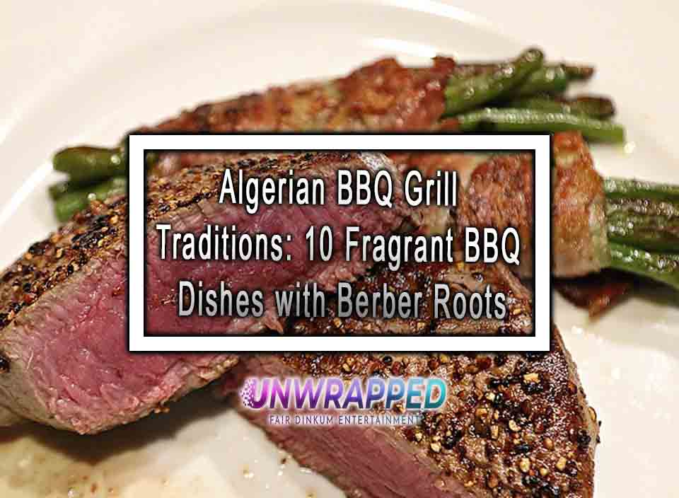 Algerian BBQ Grill Traditions: 10 Fragrant BBQ Dishes with Berber Roots