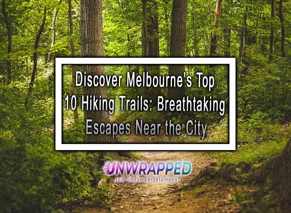 Discover Melbourne’s Top 10 Hiking Trails: Breathtaking Escapes Near ...