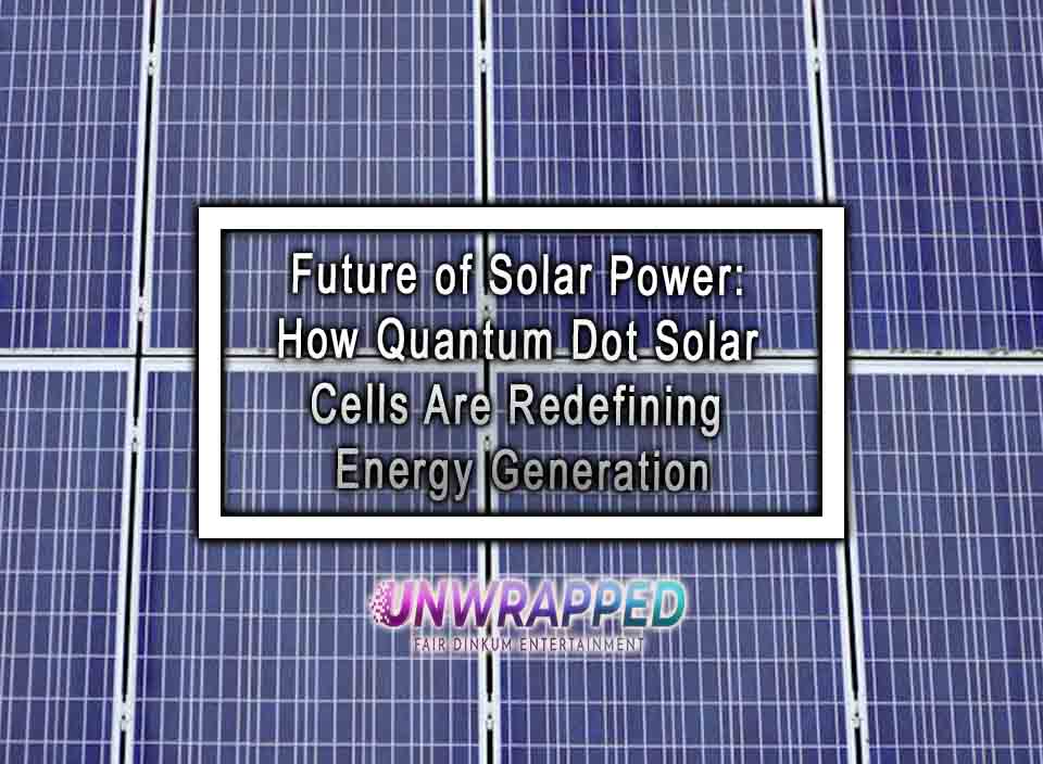 Future of Solar Power: How Quantum Dot Solar Cells Are Redefining ...