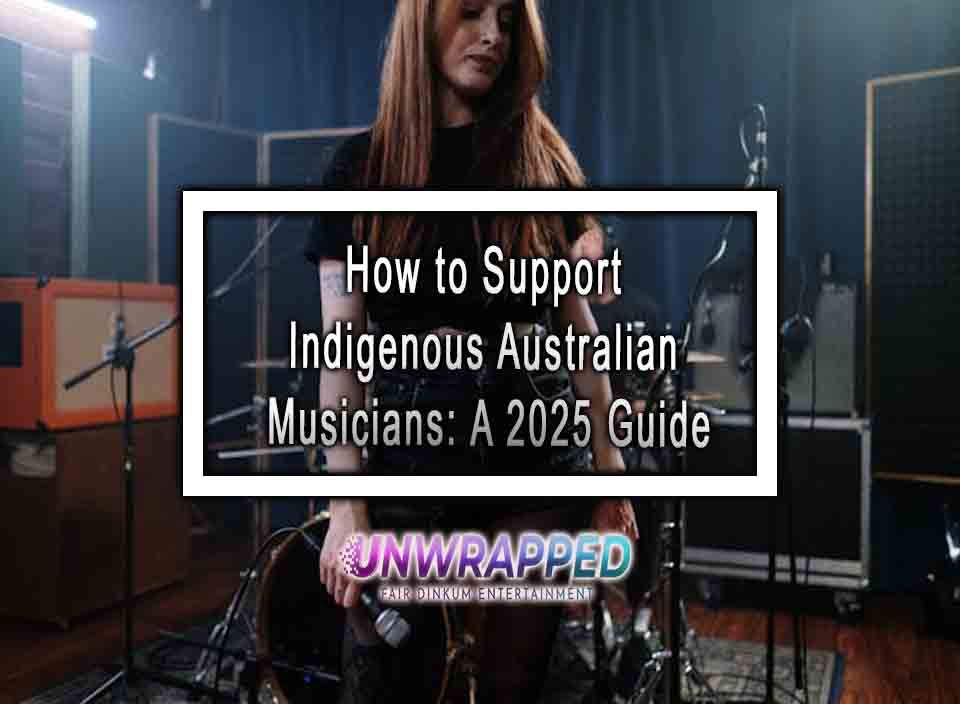 How to Support Indigenous Australian Musicians: A 2025 Guide