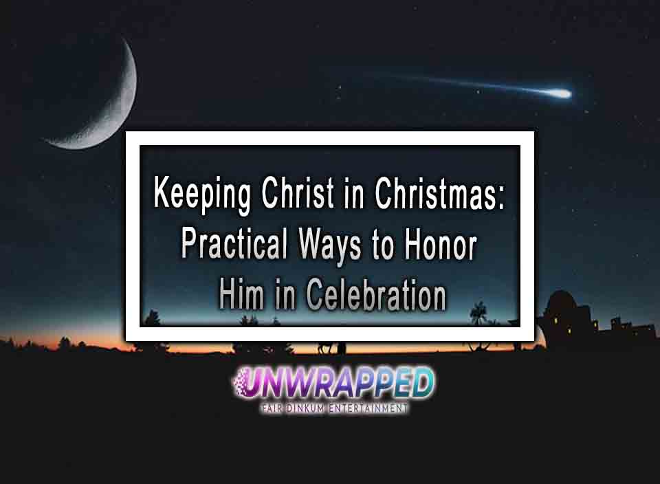 Keeping Christ in Christmas: Practical Ways to Honor Him in Celebration