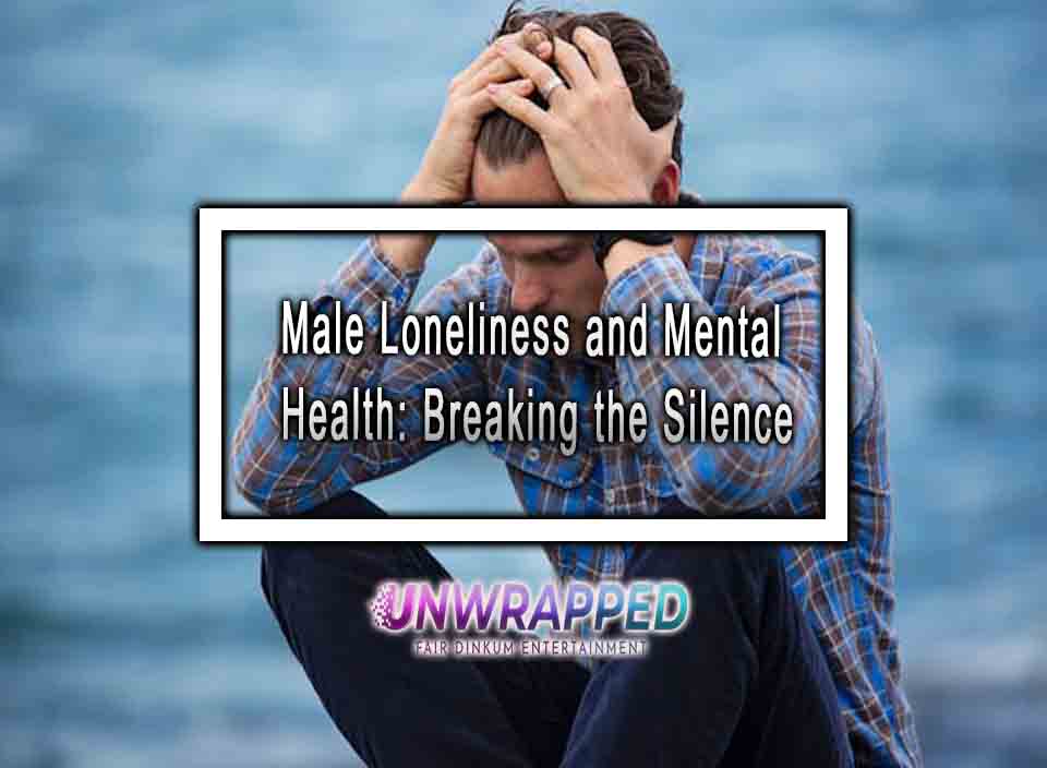 Male Loneliness and Mental Health: Breaking the Silence