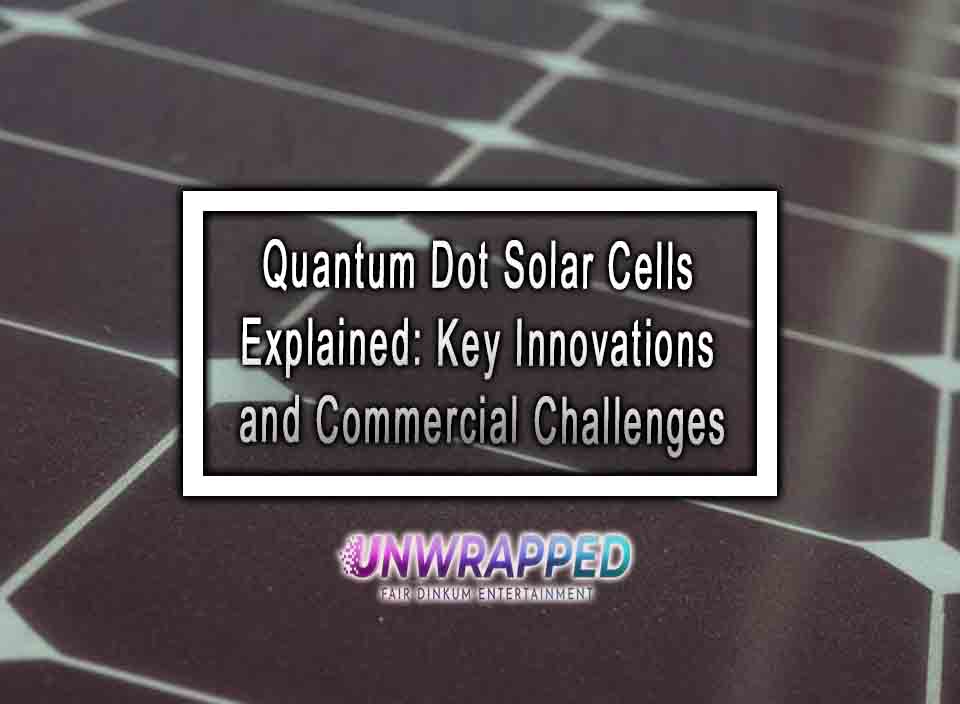 Quantum Dot Solar Cells Explained: Key Innovations and Commercial ...